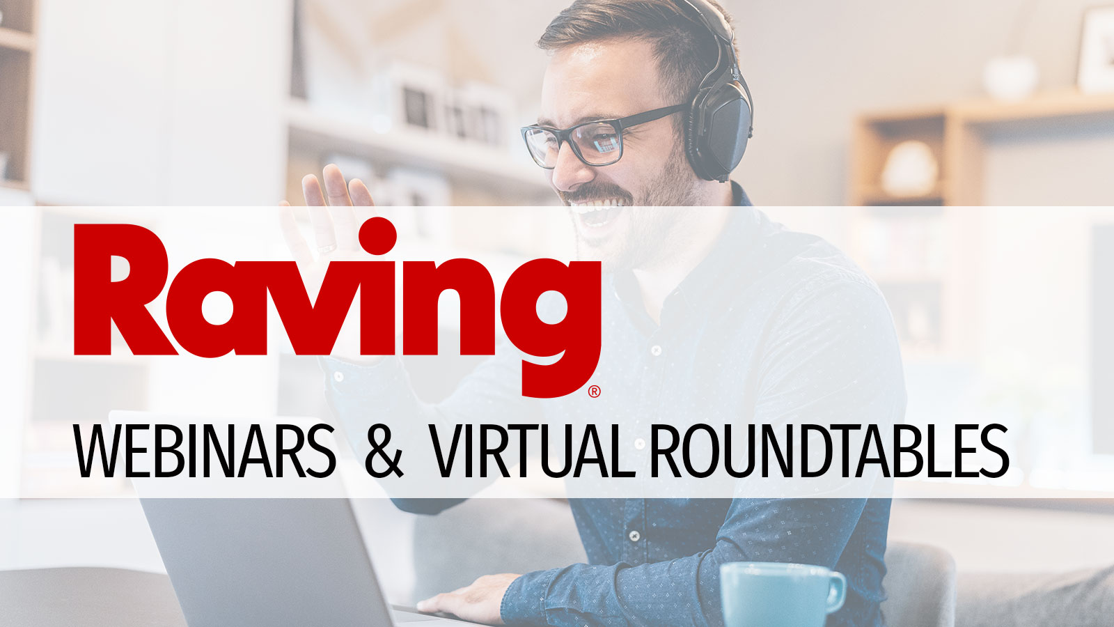 Webinars & Roundtables - Raving